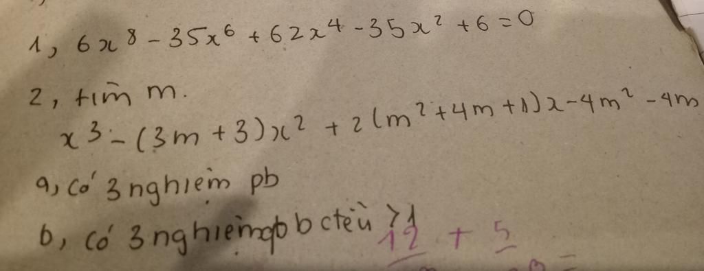 1, 6x8-35x6 +62x4-35x² +6=0 2, tim m. x ³ - (3m + 3) x² + 2 (m ² + 4m + 1)2-4m² - 4m 4, có 3 ...