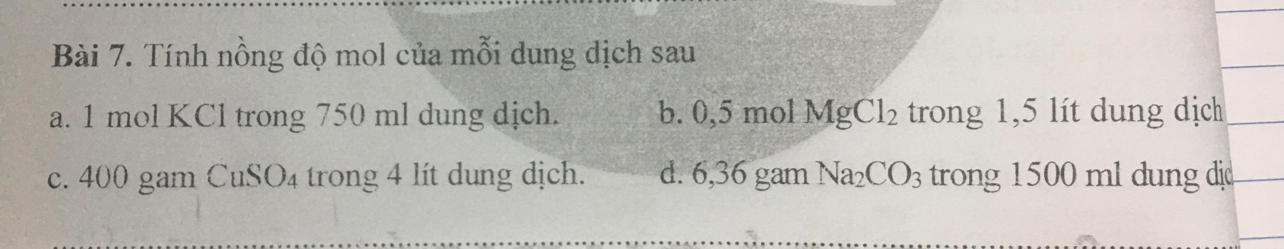 Bài 7. Tính nồng độ mol của mỗi dung dịch sau a. 1 mol KC1 trong 750 ml dung dịch. c. 400 gam ...