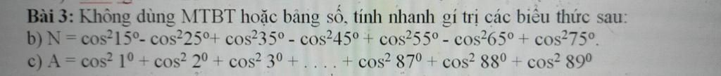 Bài 3: Không dùng MTBT hoặc bang số, tính nhanh gí trị các biểu thức sau: b) N = cos²15°- cos²25 ...
