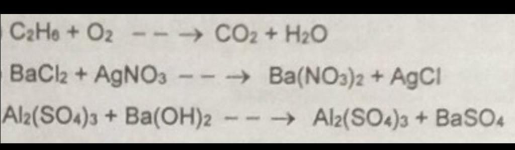 C₂H6+ O2 CO₂ + H₂O → BaCl2 + AgNO3 ---> Ba(NO3)2 + AgCl Al2(SO4)3 + Ba ...