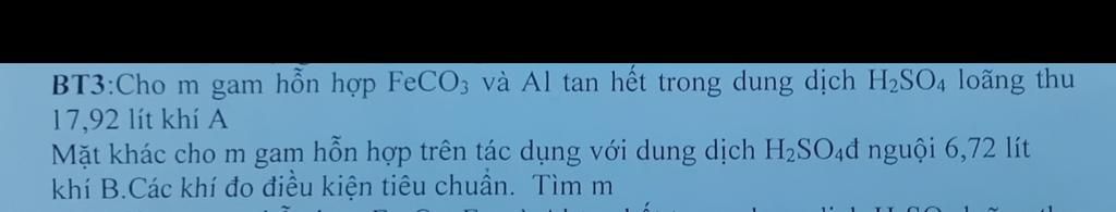 BT3:Cho m gam hỗn hợp FeCO3 và Al tan hết trong dung dịch H2SO4 loãng thu 17,92 lít khí A Mặt ...