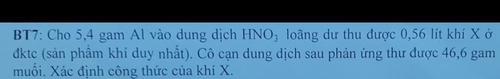 BT7: Cho 5,4 gam Al vào dung dịch HNO, loãng dư thu được 0,56 lít khí X ở đktc (sản phẩm khi duy ...