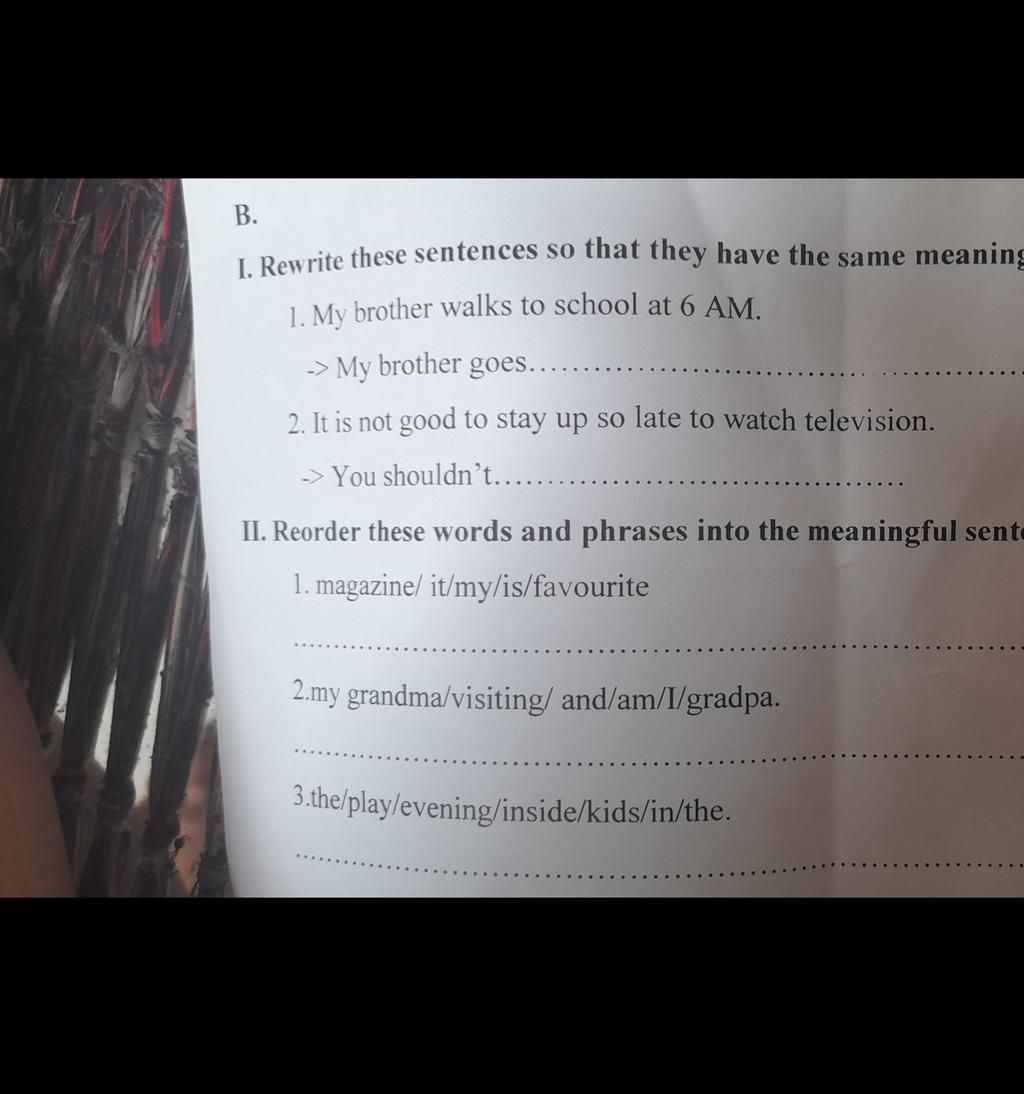 B. I. Rewrite these sentences so that they have the same meaning 1. My ...