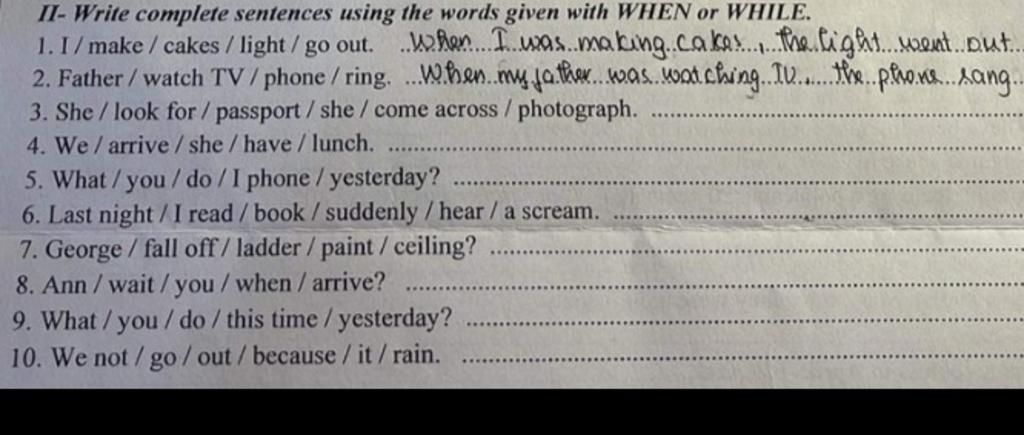 II- Write complete sentences using the words given with WHEN or WHILE ...