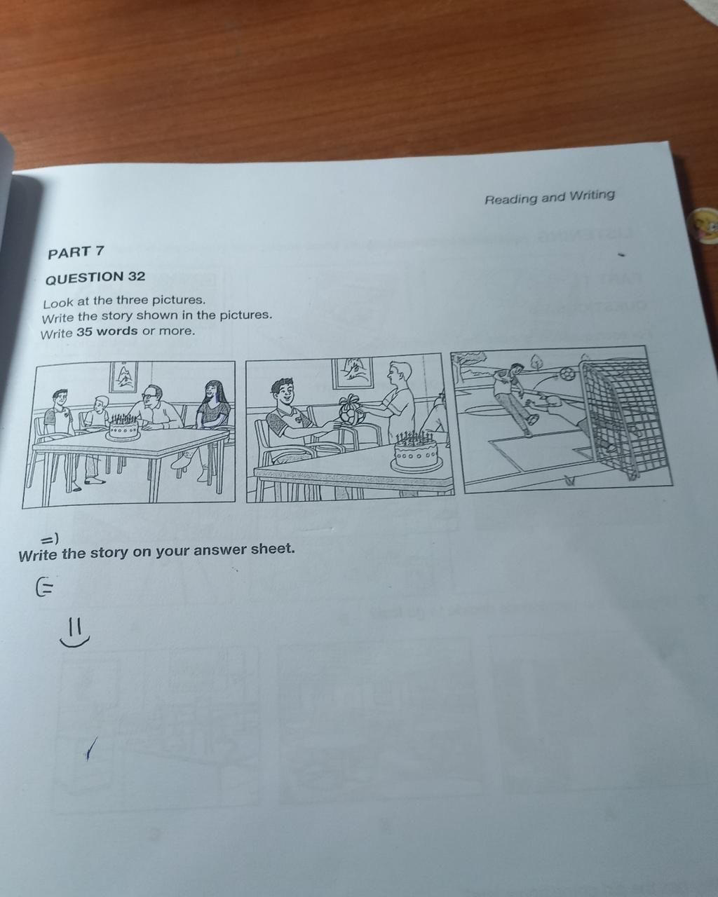 PART 7 QUESTION 32 Look at the three pictures. Write the story shown in ...