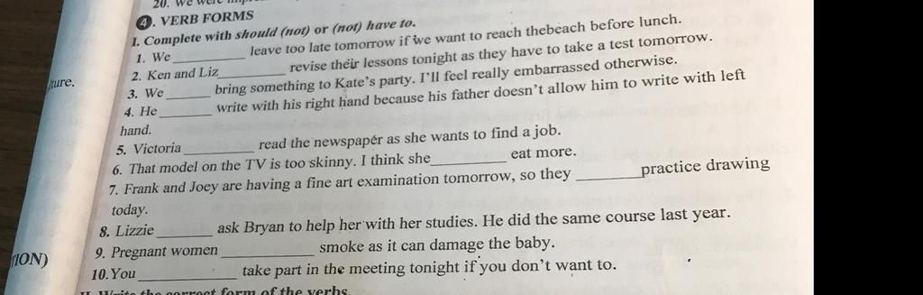 ION) ure. 4. VERB FORMS 1. Complete with should (not) or (not) have to ...