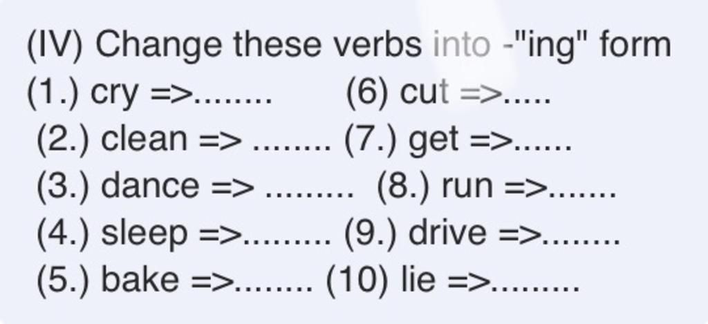(IV) Change these verbs into -"ing" form (1.) cry =>........ (6) cut ...