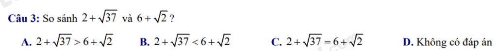Câu 3: So sánh 2 + $\sqrt{37}$ và 6 + $\sqrt{2}$ ? A. 2 + $\sqrt{37 ...