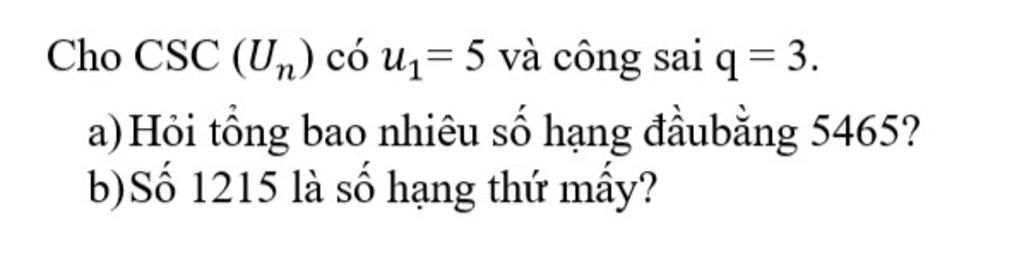 Cho CSC (Un) có u1= 5 và công sai q = 3. Hỏi tổng bao nhiêu số hạng đầu ...
