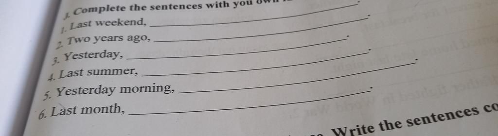 Complete the sentences with you 1. Last weekend, Two years ago, 3 ...
