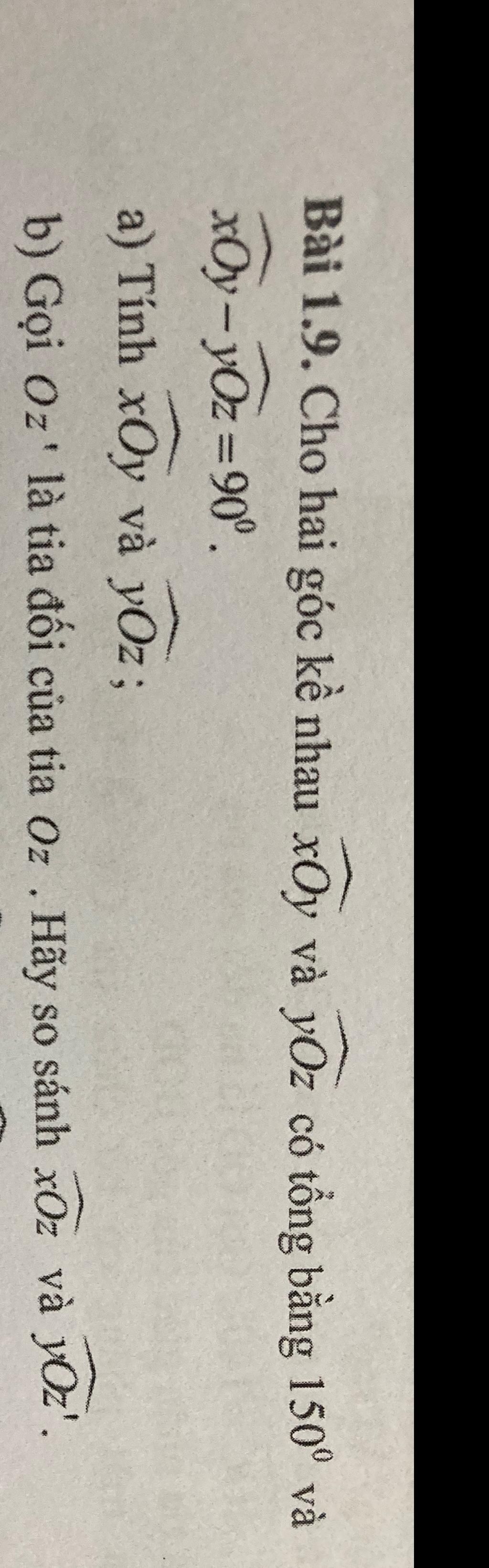 Bài 1.9. Cho hai góc kề nhau xOy và yOz có tổng bằng 150° và xOy - yOz = 90°. a) Tính xOy và yOz ...