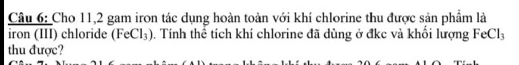 Câu 6: Cho 11,2 gam iron tác dụng hoàn toàn với khí chlorine thu được ...