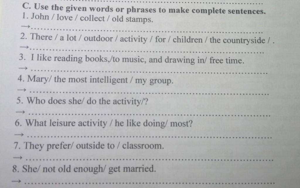 C. Use the given words or phrases to make complete sentences. 1. John ...