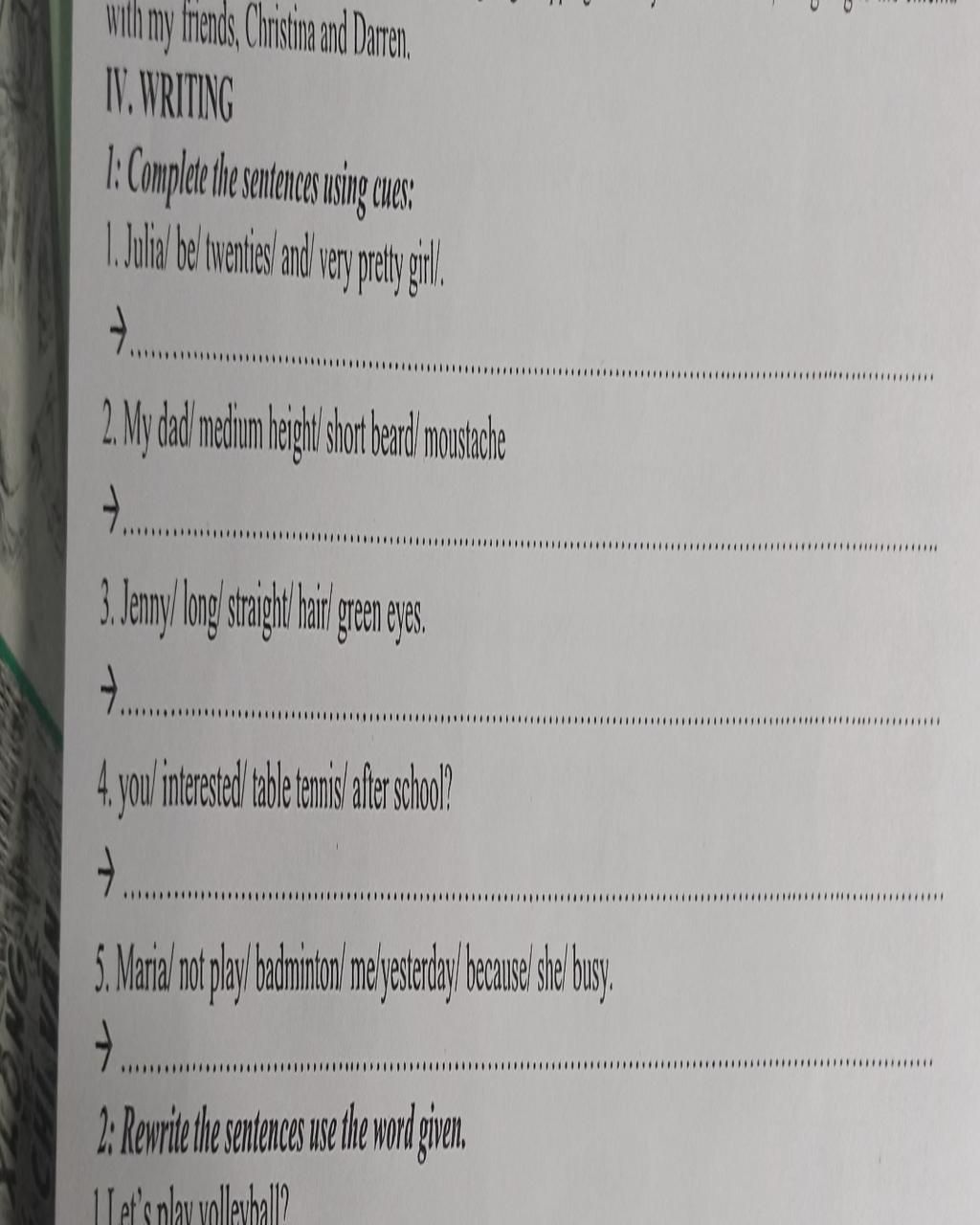 with my friends, Christina and Darren. IV.WRITING 1: Complete the sentences using cues: 1. Julia ...