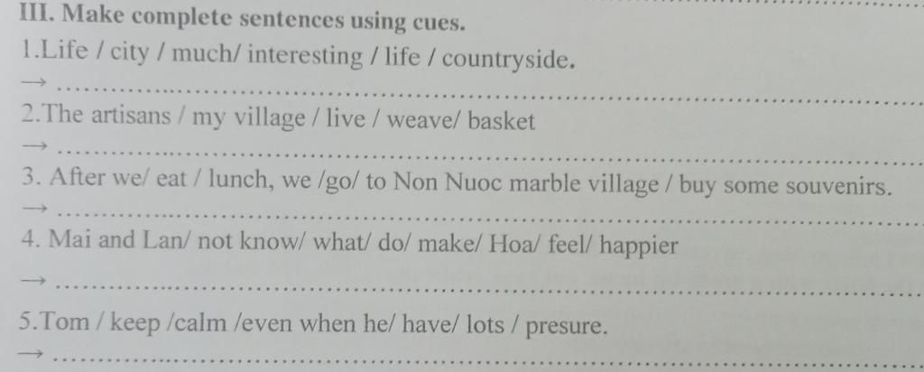 III. Make complete sentences using cues. 1.Life/city / much/ interesting /life/countryside. 2 ...