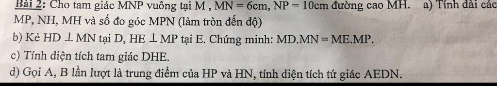 Bài 2: Cho tam giác MNP vuông tại M , MN = 6cm, NP = 10cm đường cao MH. a) Tính dài các MP, NH ...