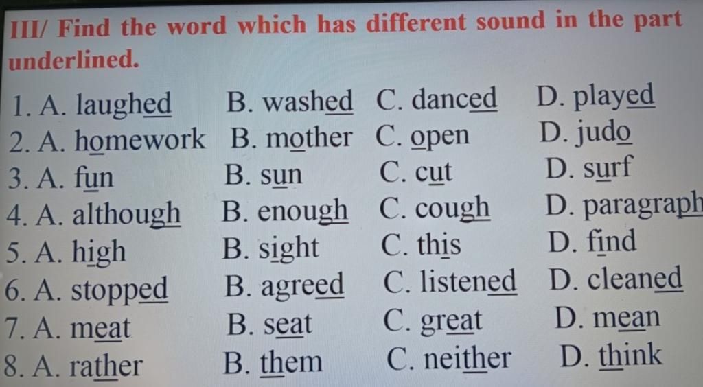 III/ Find the word which has different sound in the part underlined. 1 ...