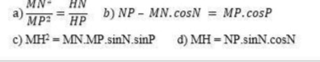 MN- HN b) NP-MN.cosN = MP.cosP MP HP c) MH²=MN.MP.sinN.sinP d) MH-NP ...
