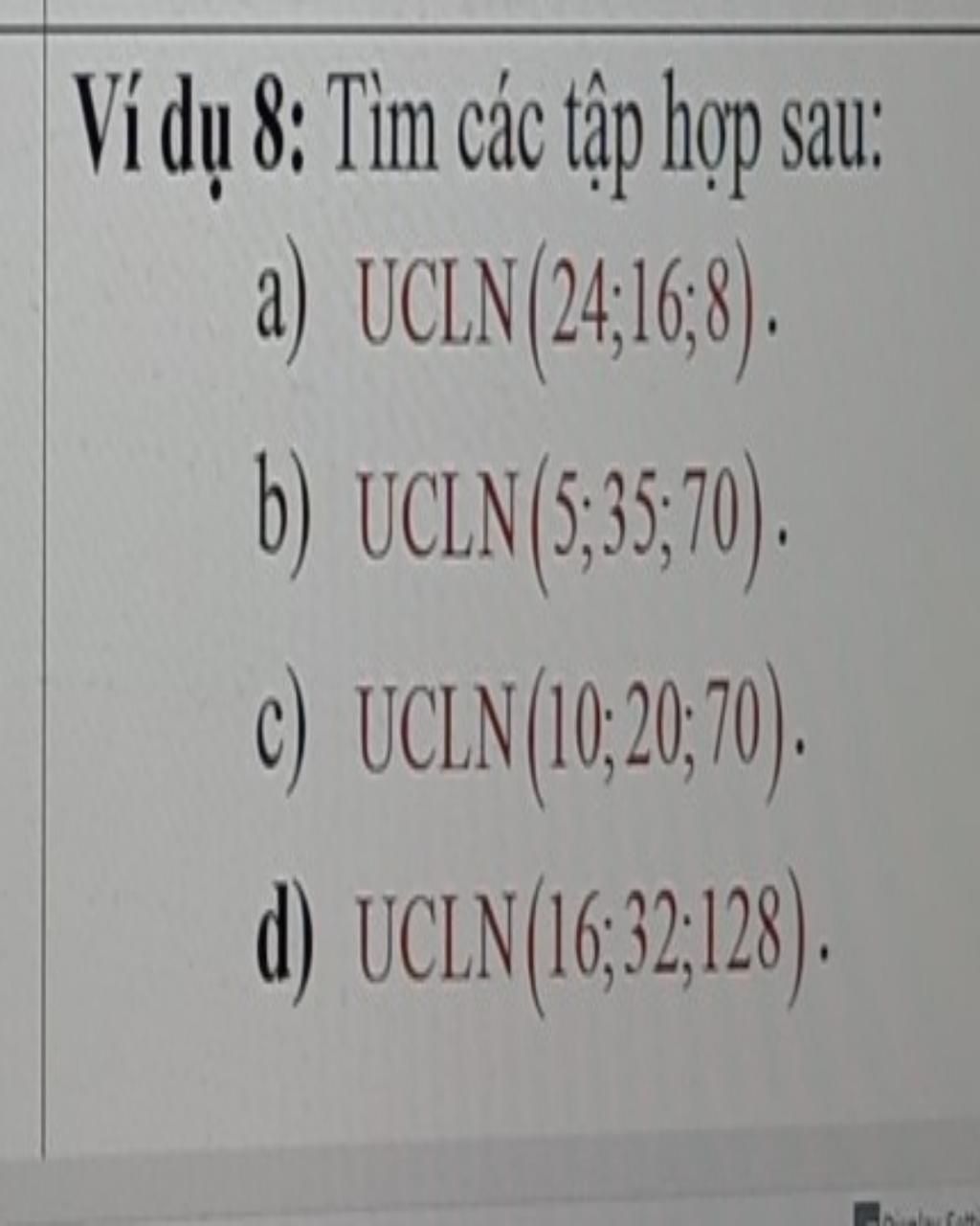 Ví dụ 8: Tìm các tập hợp sau: a) UCLN(24;16;8). b) UCLN(5;35;70). c ...
