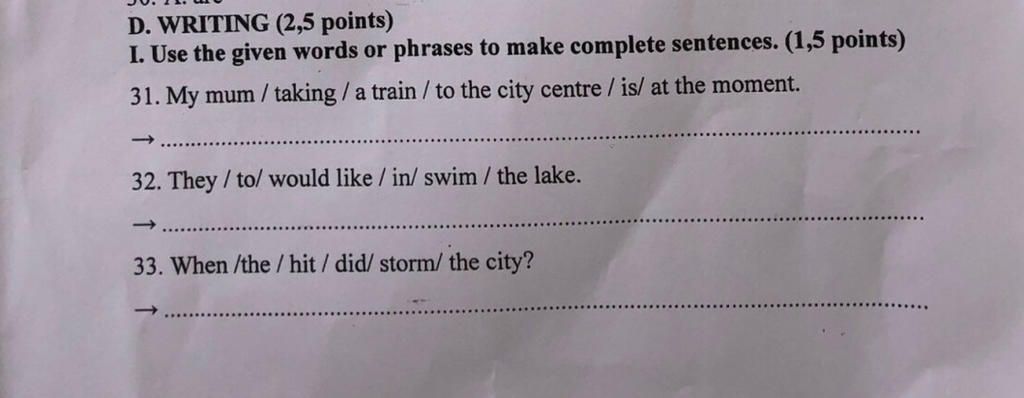 D. WRITING (2,5 points) I. Use the given words or phrases to make ...
