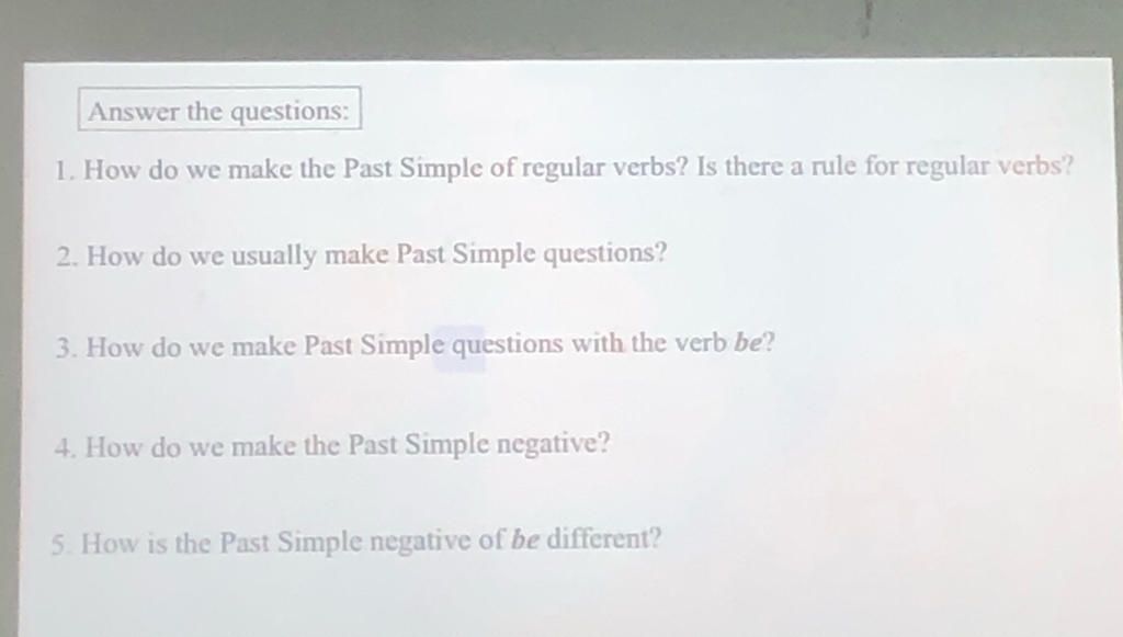 Answer the questions: 1. How do we make the Past Simple of regular ...