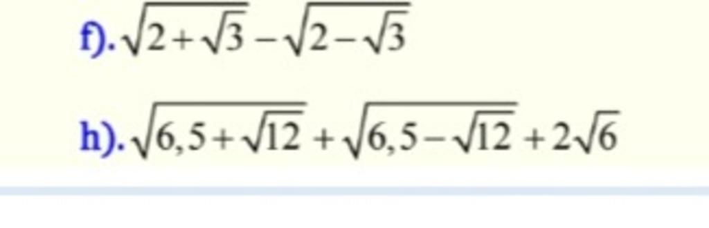 1). √2+√√3-√√2-√3 h). √6,5+√12 + √6,5—√12 +2√6