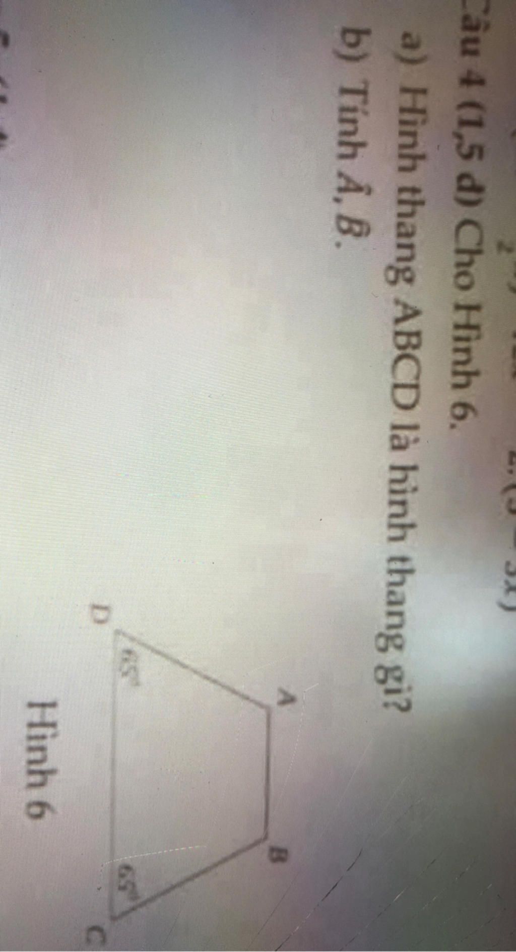 Câu 4 (1,5 d) Cho Hình 6. a) Hình thang ABCD là hình thang gi? b) Tính A, B. D A Hình 6 B C