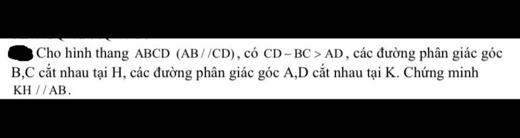 Cho hình thang ABCD (AB//CD), có CD−BC >AD, các đường phân giác góc B,C cắt nhau tại H, các ...
