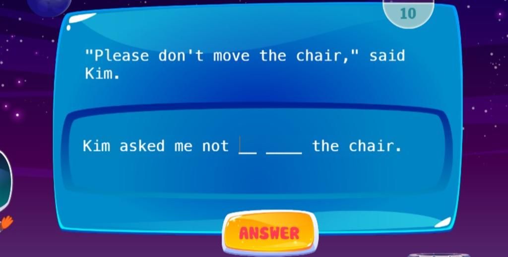 "Please don't move the chair," said Kim. Kim asked me not 10 ANSWER the ...