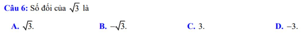 Câu 6: Số đối của $\sqrt{3}$ là A. $\sqrt{3}$ B. -$\sqrt{3}$ C. 3 D ...