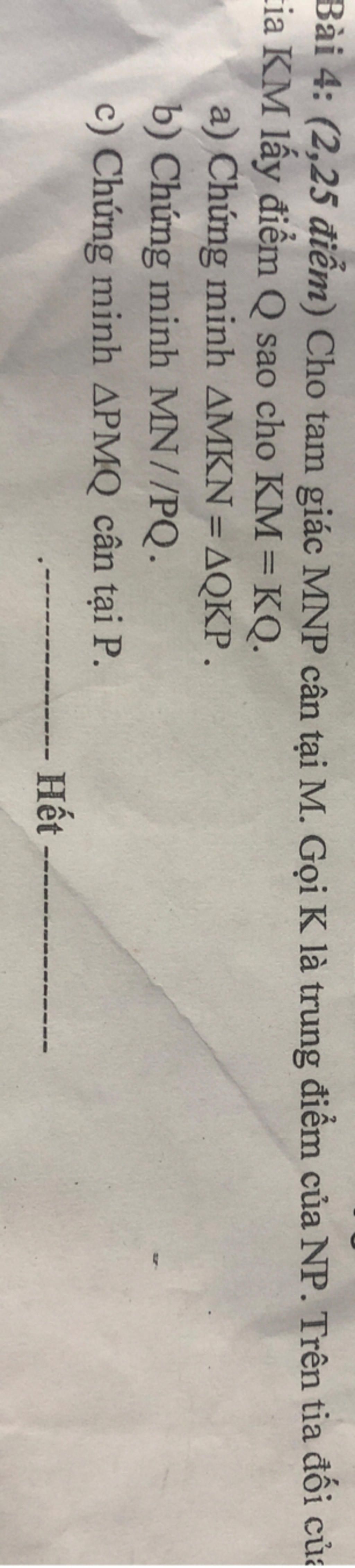Bài 4: (2,25 điểm) Cho tam giác MNP cân tại M. Gọi K là trung điểm của NP. Trên tia đối của ia ...