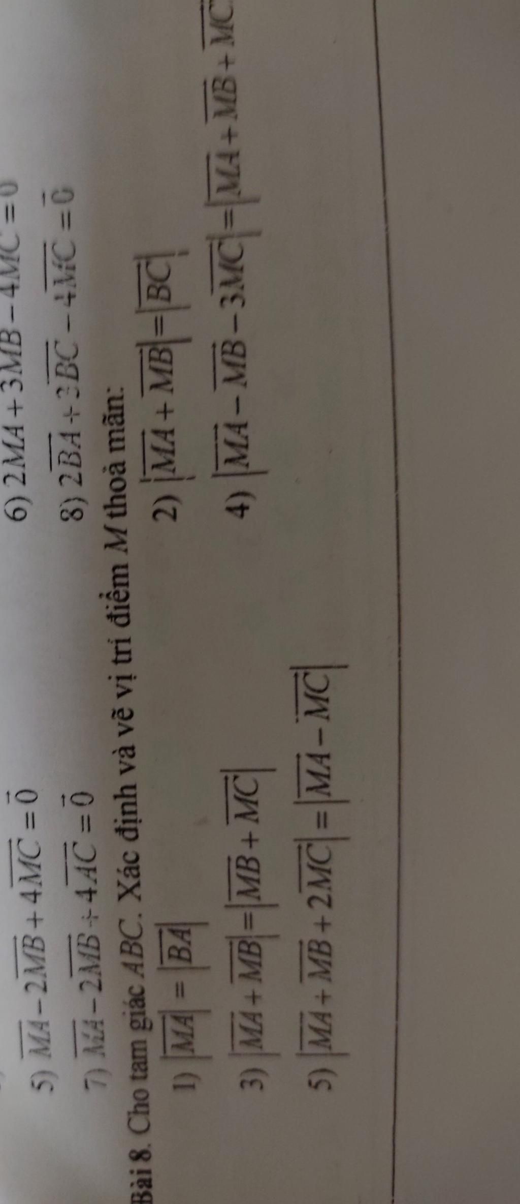 5) MA-2MB+4MC =0 7) MA-2MB÷4AC = 0 8) Bài 8. Cho tam giác ABC. Xác định và vẽ vị trí điểm M thoả ...