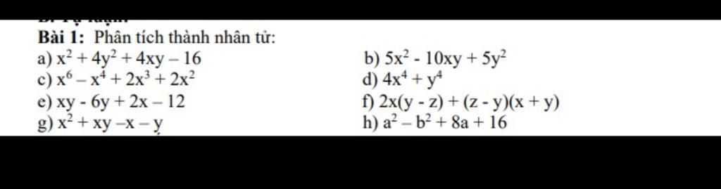 Bài 1: Phân tích thành nhân tử: a) x² + 4y² + 4xy - 16 c) x6-x+ + 2x³ + 2x² e) xy-6y + 2x - 12 g ...