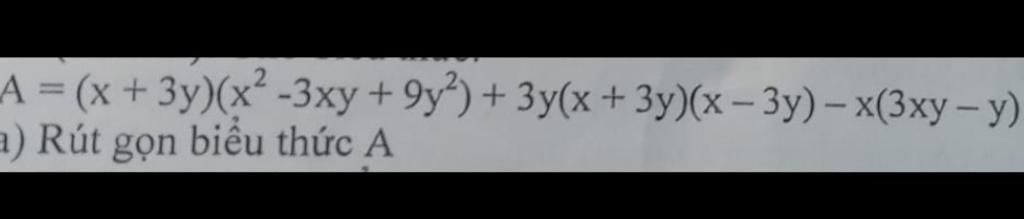 A = (x + 3y)(x²-3xy +9y2) + 3y(x + 3y)(x-3y)-x(3xy - y) a) Rút gọn biểu ...