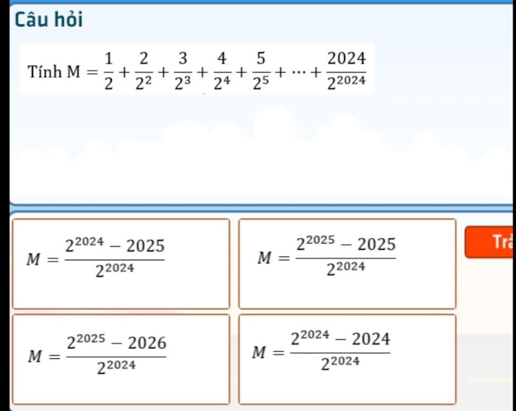 Câu hỏi Tính M M M = 1 2 2 + 22 +23 22024 2025 - 22024 3 4 + 24 22025 ...