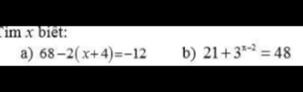 Lim x biết: a) 68-2(x+4)=-12 b) 21+3*2 = 48