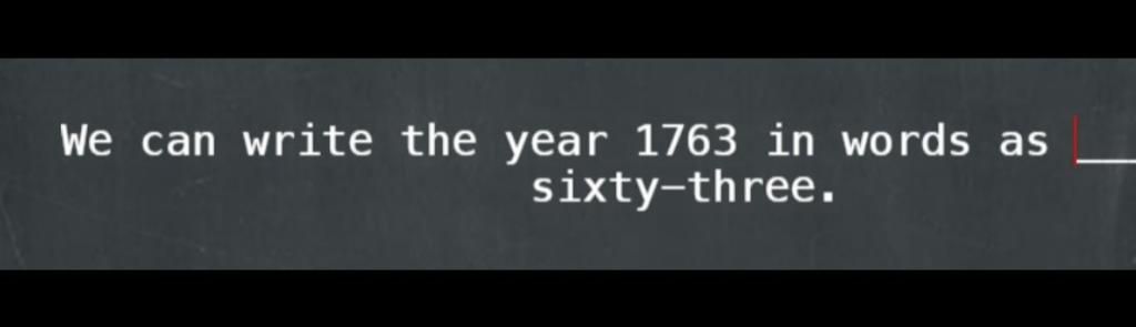 We can write the year 1763 in words as sixty-three.