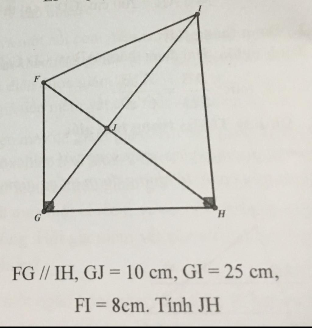 G H FG // IH, GJ = 10 cm, GI = 25 cm, FI = 8cm. Tính JH