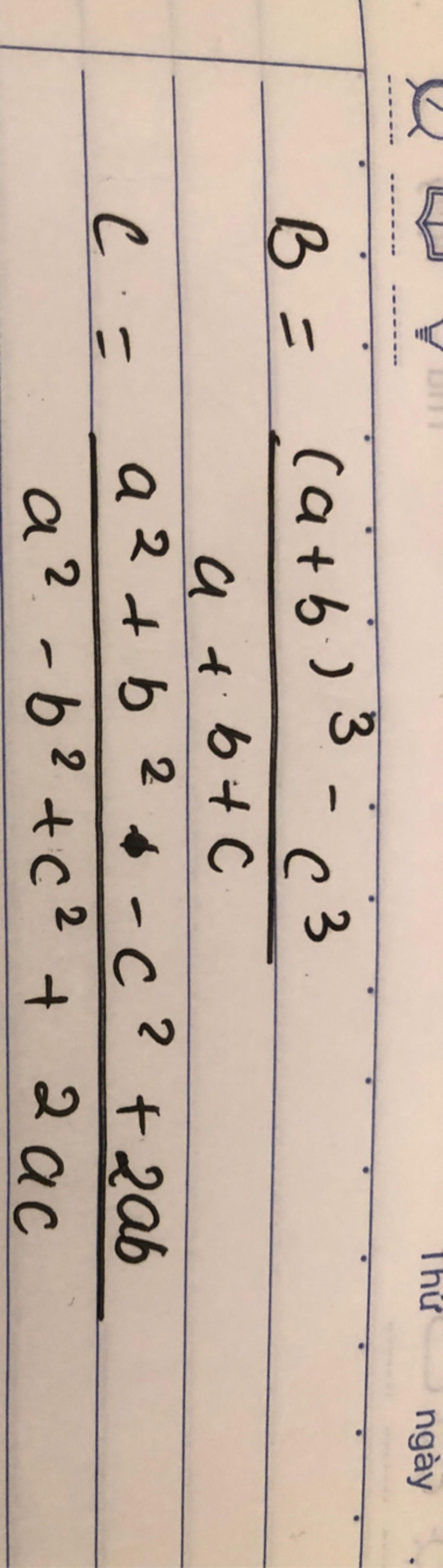B = C = (a+b) 3 - C 3 с Thứ а a + b + c a 2 + b 24-c? + 2ab C a² - b ² ...