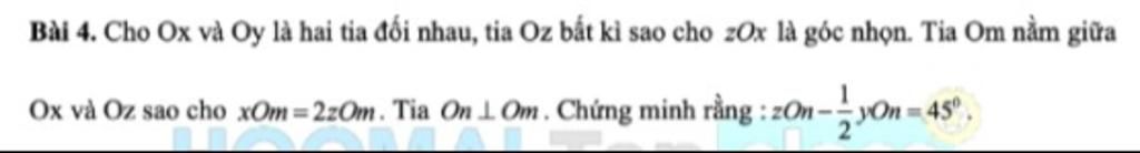 Bài 4. Cho Ox và Oy là hai tia đối nhau, tia Oz bất kì sao cho zOx là góc nhọn. Tia Om nằm giữa ...