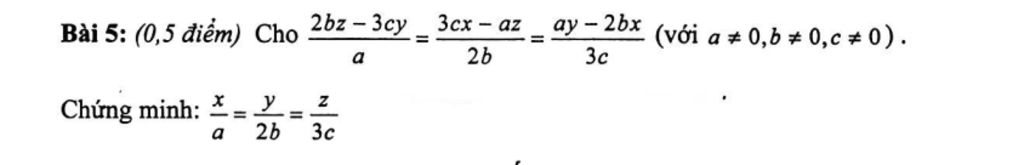 Bài 5: (0,5 điểm) Cho $\frac{2bz-3cy}{a}= $ $\frac{3cx- az}{2b ...