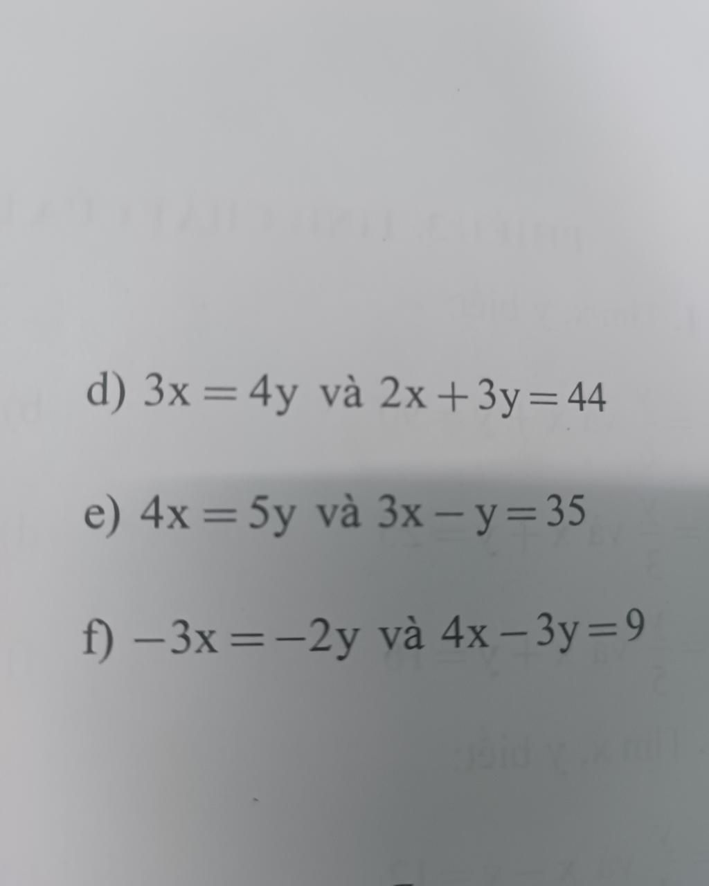 d) 3x = 4y và 2x+3y=44 e) 4x =5y và 3x – y=35 f) -3x = -2y và 4x-3y=9