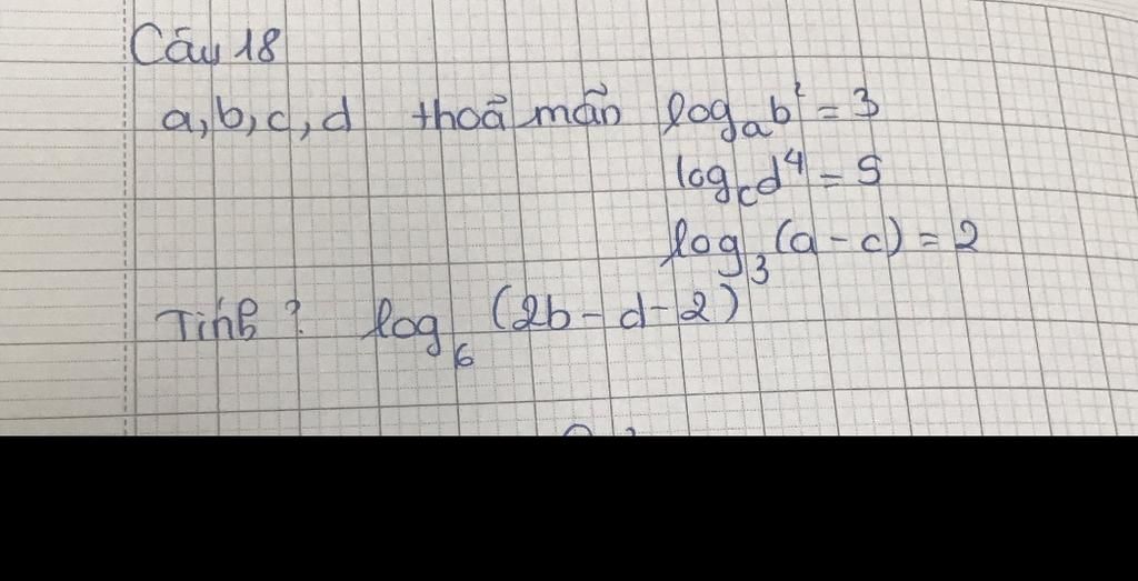 Câu 18 a,b,c,d thỏa mãn logabiz 3 logcd 4-5 log₂ (a - c) = 2 Tính? log (2b-2)