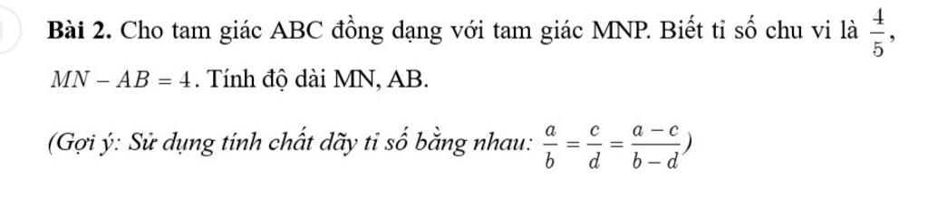 Bài 2. Cho tam giác ABC đồng dạng với tam giác MNP. Biết tỉ số chu vi là MN – AB = +. Tính độ ...