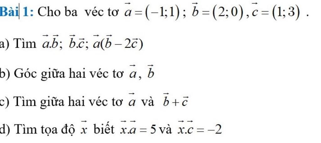 Bài 1: Cho ba véc tơ a=(-1;1); b=(2;0),c=(1;3). a) Tim ab; b.c; a(b-2c ...