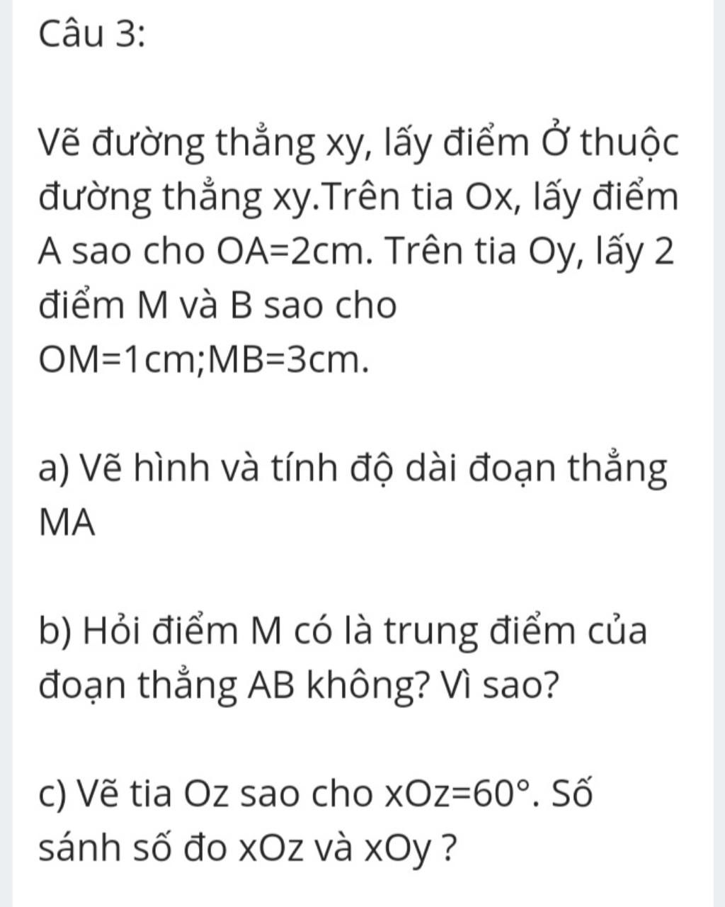 Câu 3: Vẽ đường thẳng xy, lấy điểm Ở thuộc đường thẳng xy.Trên tia Ox, lấy điểm A sao cho OA=2cm ...