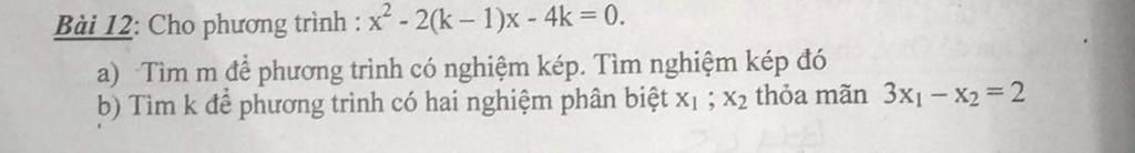 Bài 12: Cho phương trình : x - 2(k − 1)x - 4k =0. a) Tìm m để phương ...
