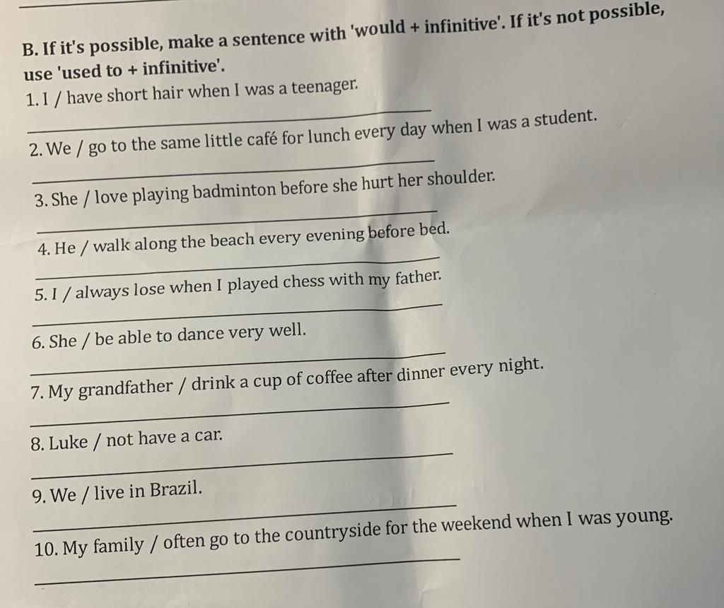 B. If it's possible, make a sentence with 'would + infinitive'. If it's ...