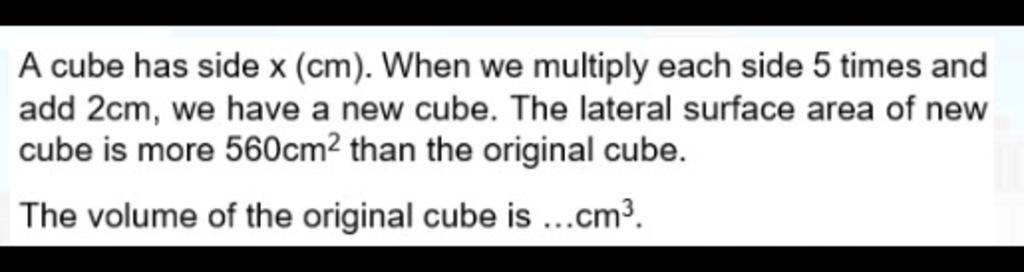 A cube has side x (cm). When we multiply each side 5 times and add 2cm ...