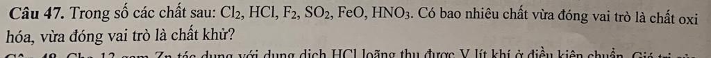 Câu 47. Trong số các chất sau: Cl2, HCl, F2, SO2, FeO, HNO3. Có bao ...